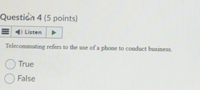 Solved: Listen Telecommuting refers to the use of a phone to conduct ...