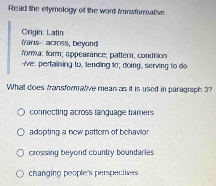 Solved: Read the etymology of the word transformative. Origin: Latin ...