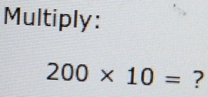 Solved: Multiply: 200* 10= ? [Math]