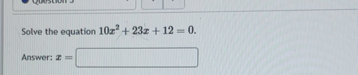 Solved: question Solve the equation 10x^2+23x+12=0. Answer: x= [Math]