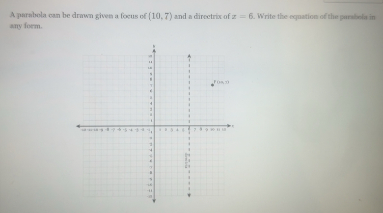 Solved: A parabola can be drawn given a focus of (10,7) and a directrix ...