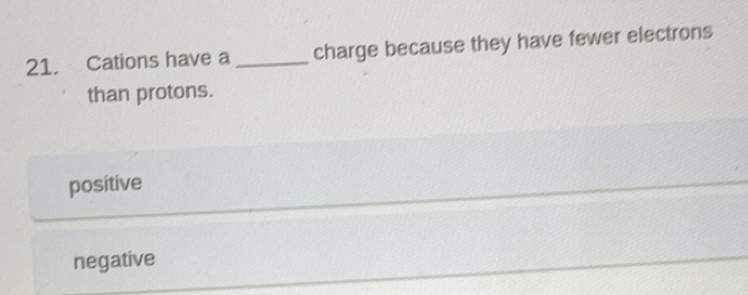 Solved: Cations have a _charge because they have fewer electrons than ...
