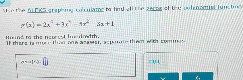 Solved: Use the ALEKS graphing calculator to find all the zeros of the ...
