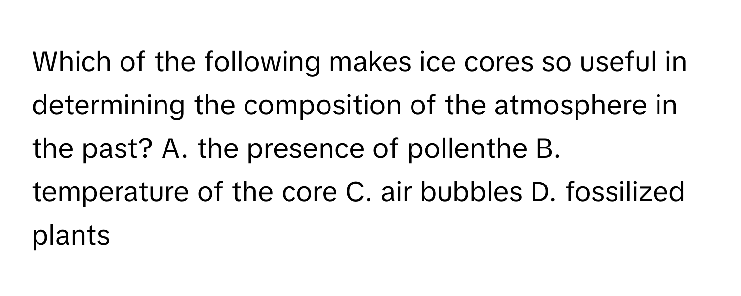Solved: Which of the following makes ice cores so useful in determining ...