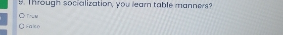 Solved: Through socialization, you learn table manners? True False [Others]
