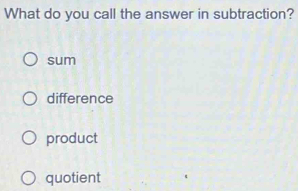 Solved: What do you call the answer in subtraction? sum difference ...