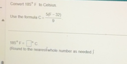 Solved: Convert 185°F to Celsius Use the formula c= (5(F-32))/9 185°F ...