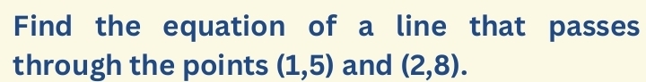 Solved: Find the equation of a line that passes through the points (1,5 ...