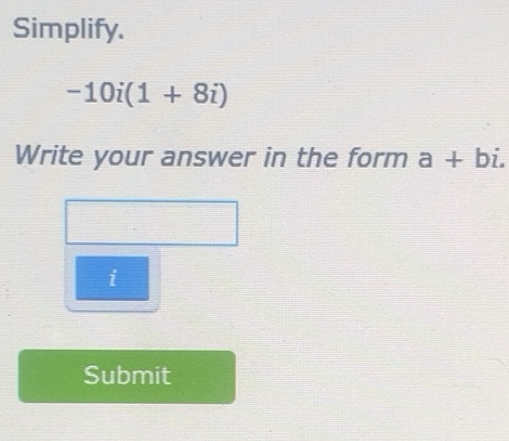 Solved: Simplify. -10i(1+8i) Write your answer in the form a+bi. i Submit [Math]