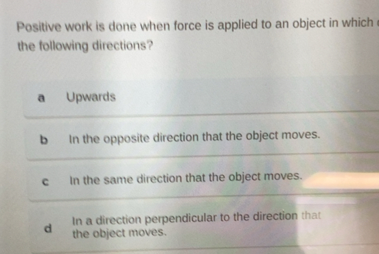 Solved: Positive work is done when force is applied to an object in ...