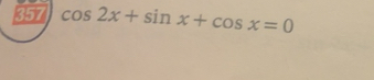 Risolto:357 cos 2x+sin x+cos x=0