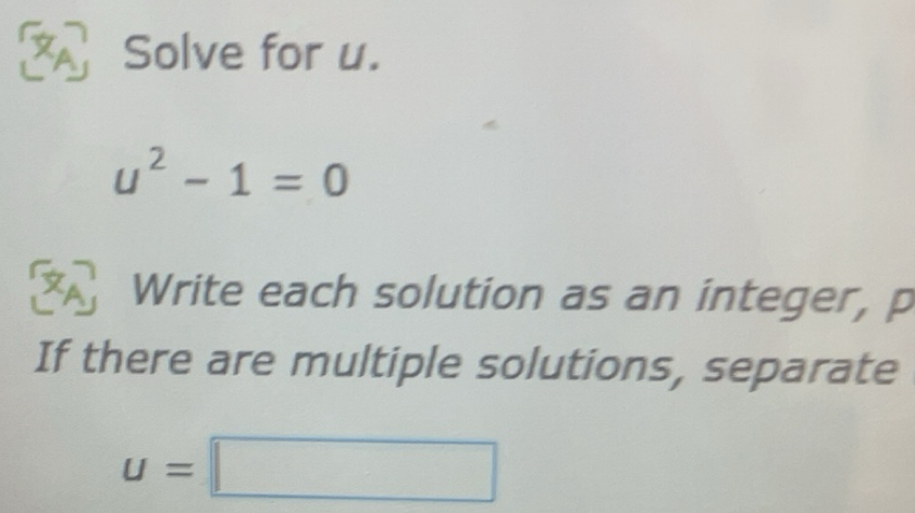 Gelöst:Solve for u. u^2-1=0 Write each solution as an integer, p If ...