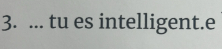 Solved: ... tu es intelligent.e [Others]