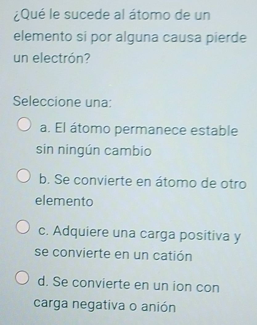 Resuelto:¿Qué le sucede al átomo de un elemento si por alguna causa ...