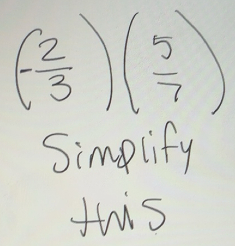 Solved: (- 2/3 )( 5/7 ) Simplify this [Math]