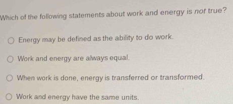 Solved: Which of the following statements about work and energy is not ...