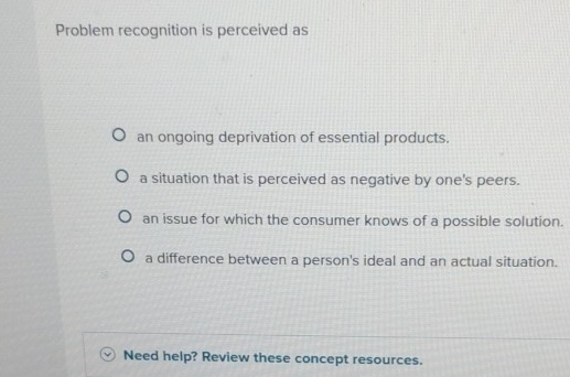 Solved: Problem recognition is perceived as an ongoing deprivation of ...