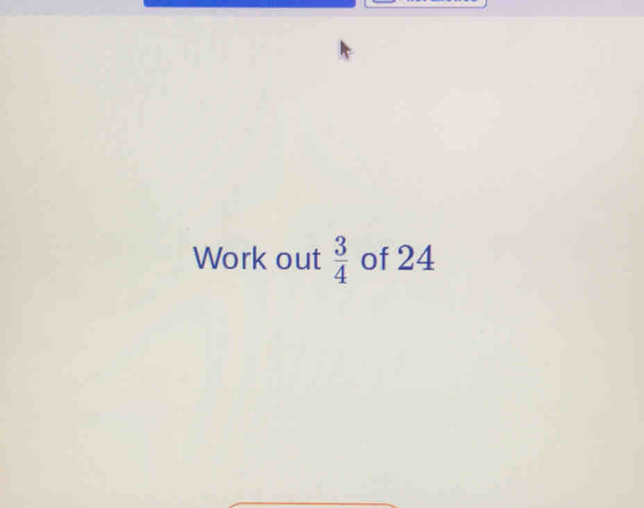 Solved: Work out 3/4 of 24 [Math]