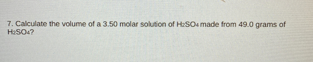 Solved: Calculate the volume of a 3.50 molar solution of H₂SO₄ made ...