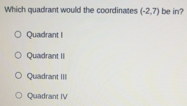 Solved: Which quadrant would the coordinates (-2,7) be in? Quadrant I ...