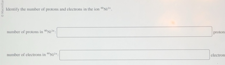 Solved: Identify the number of protons and electrons in the ion^(60)Ni ...