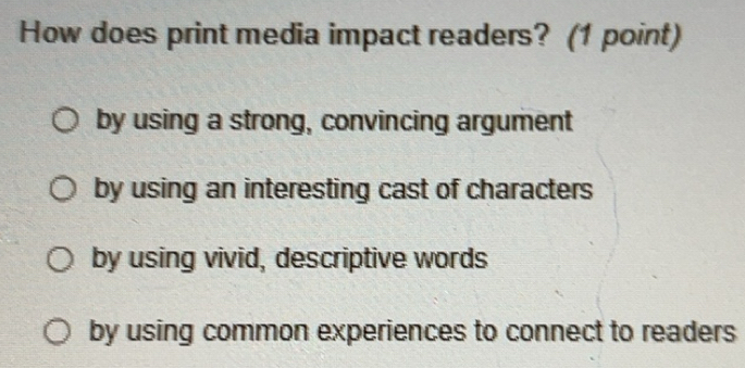 Solved: How does print media impact readers? (1 point) by using a ...