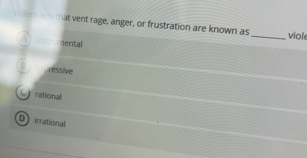 Solved: Violent acts that vent rage, anger, or frustration are known as ...