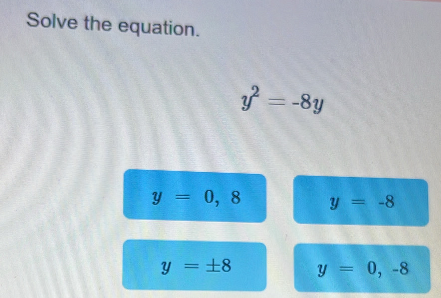 Resuelto:Solve the equation. y^2=-8y y=0,8 y=-8 y=± 8 y=0,-8