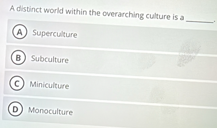 Solved: A distinct world within the overarching culture is a ...