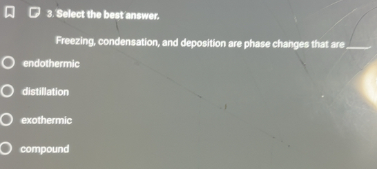 Solved: Select the best answer. Freezing, condensation, and deposition ...