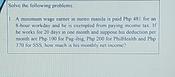 Solved: Solve the following problems: 1. A minimum wage earner in metro ...