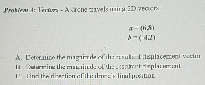 Solved: Problem 3: Vectors - A drone travels using 2D vectors: a=(6,8 ...