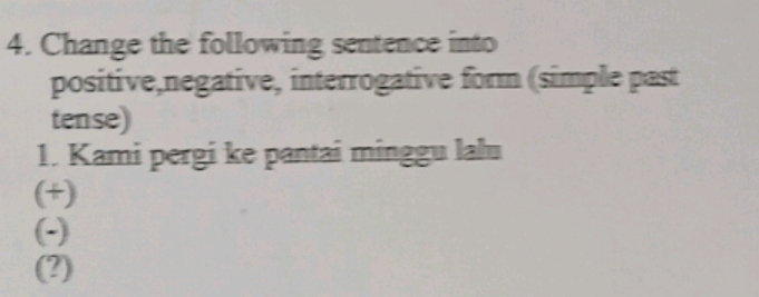 Telah dijawab:Change the following sentence into positive,negative, interrogative form (simple ...