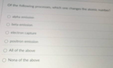Solved: Of she following gromesss, which one changes the atomie number ...