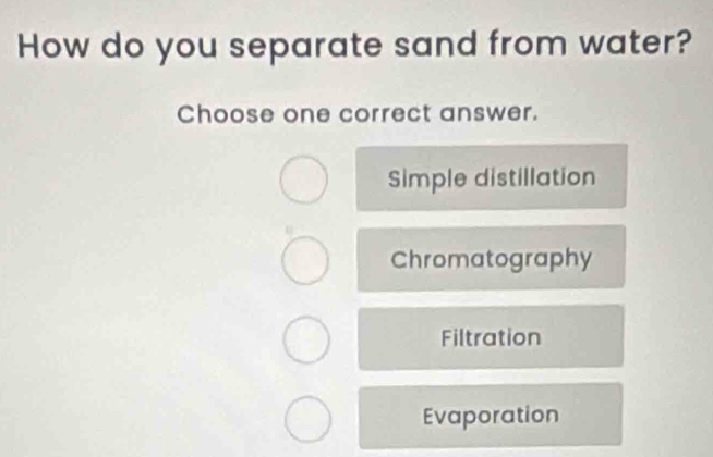 Solved: How do you separate sand from water? Choose one correct answer ...