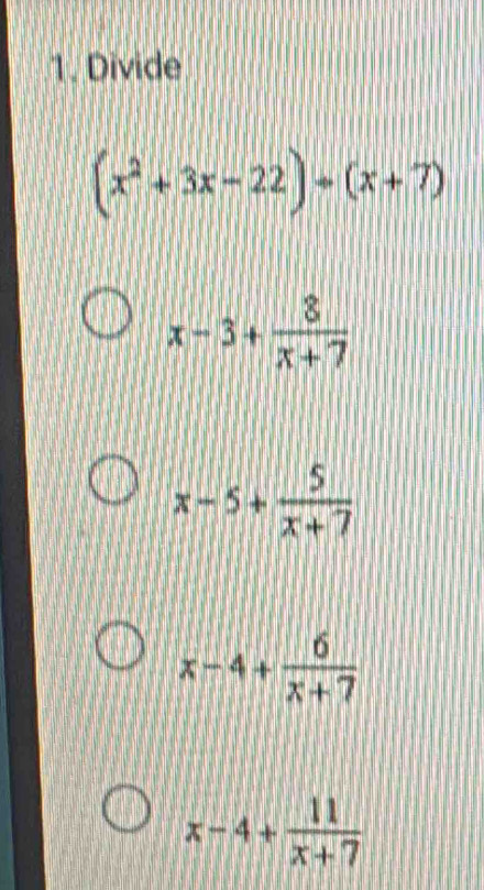 Solved: Divide (x^2+3x-22)/ (x+7) x-3+ 8/x+7 x-5+ 5/x+7 x-4+ 6/x+7 x-4 ...