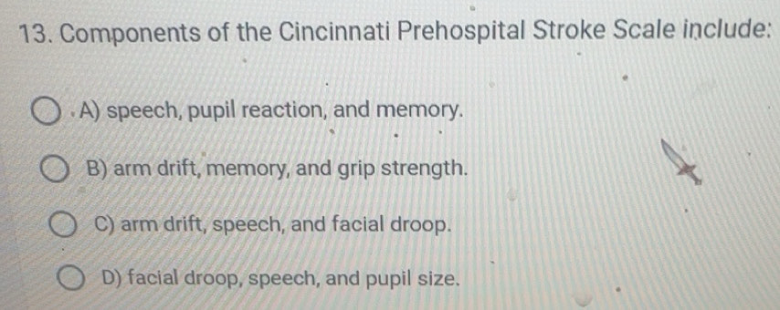 Solved: Components of the Cincinnati Prehospital Stroke Scale include ...