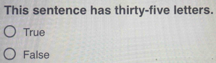 Solved: This sentence has thirty-five letters. True False [Others]