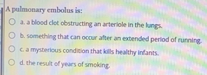 Solved: A pulmonary embolus is: a. a blood clot obstructing an ...
