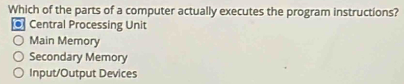 Solved: Which of the parts of a computer actually executes the program ...