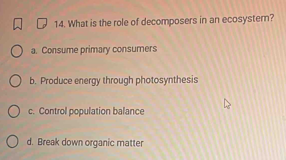 Solved: What is the role of decomposers in an ecosystem? a. Consume ...