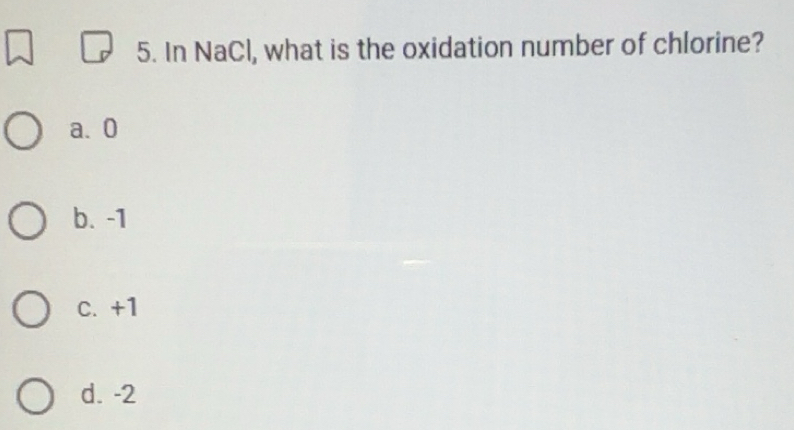 Solved: In NaCl, what is the oxidation number of chlorine? a. 0 b. -1 C ...