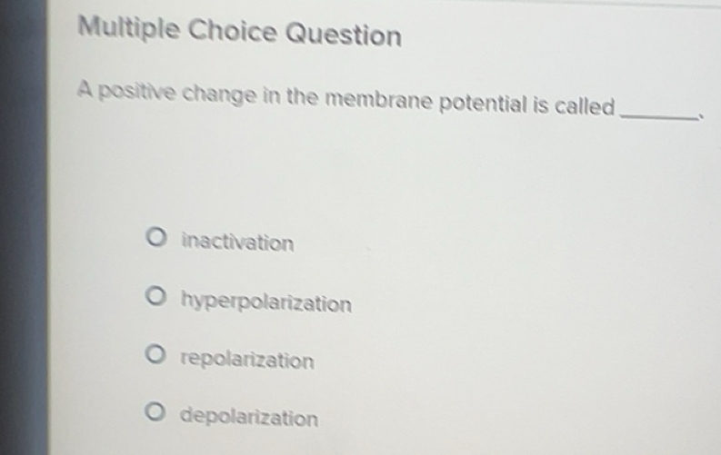 Solved: positive change in the membrane potential is called ...