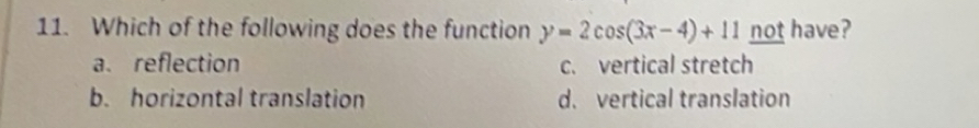Solved: Which of the following does the function y=2cos (3x-4)+11 not ...