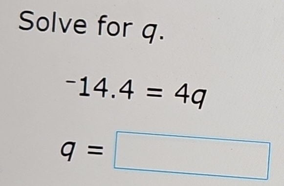 Solved: Solve for q. -14.4=4q q= [Math]