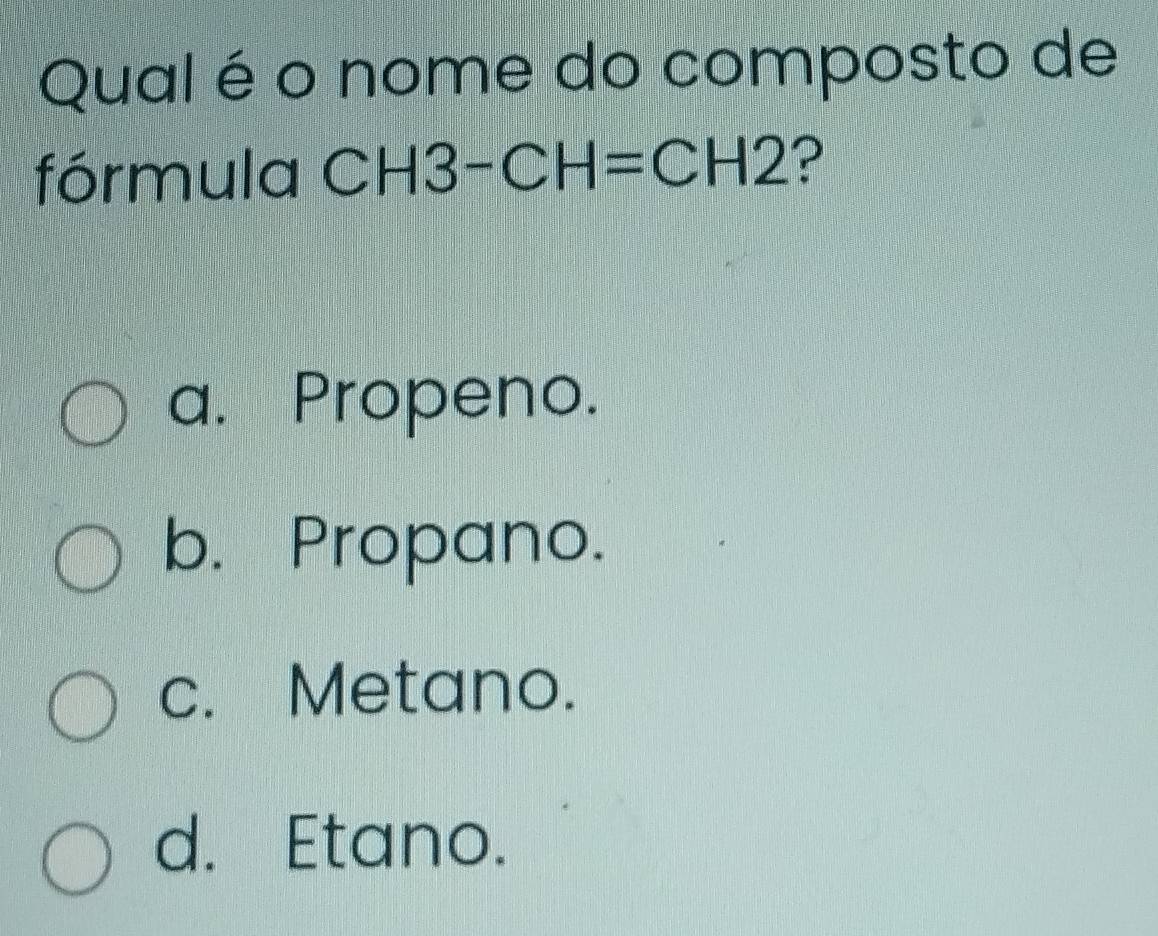 Resolvido:Qual é o nome do composto de fórmula CH3-CH=CH2 ? a. Propeno ...