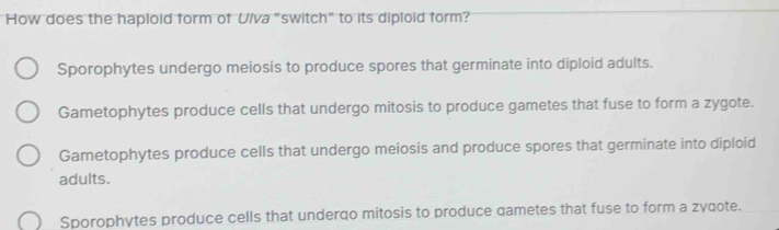 Solved: How does the haploid form of Ulva "switch" to its diploid form ...