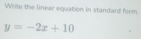 Solved: Write the linear equation in standard form. y=-2x+10 [Math]