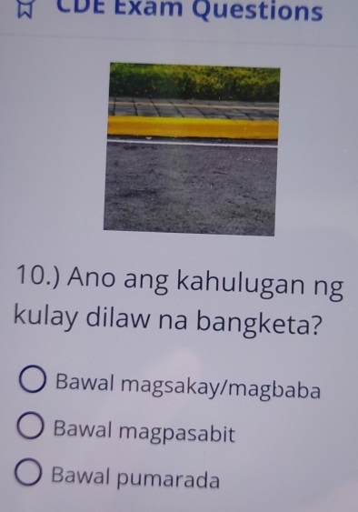 Solved: CDÉ Éxam Questions 10.) Ano ang kahulugan ng kulay dilaw na bangketa? Bawal magsakay ...