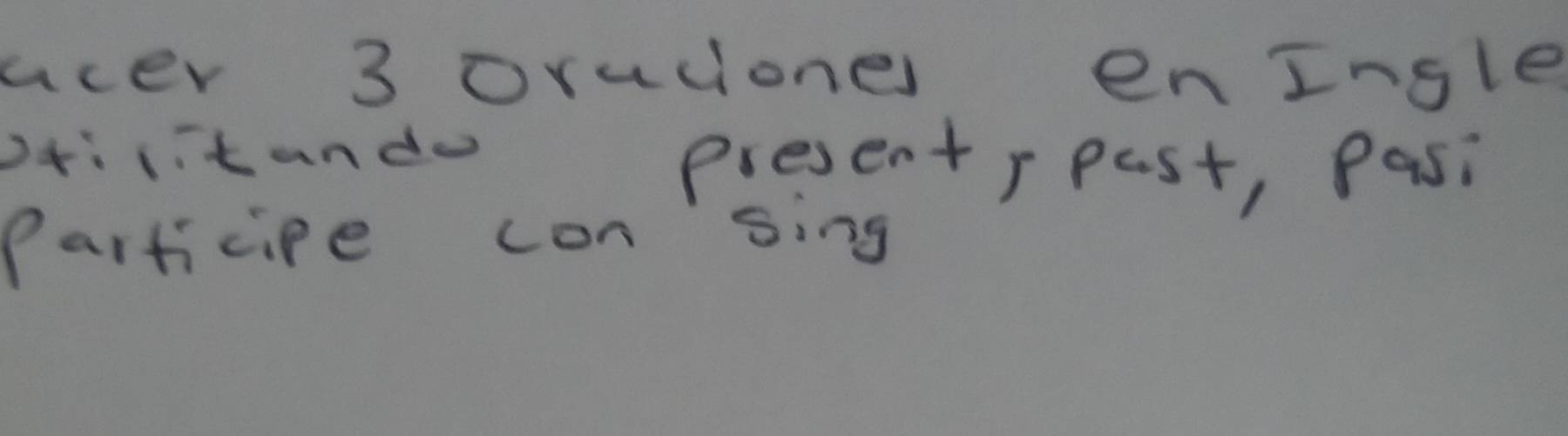 Resuelto:ucer 3 oruciones enInsle ot:citando presentspast, Pasi ...